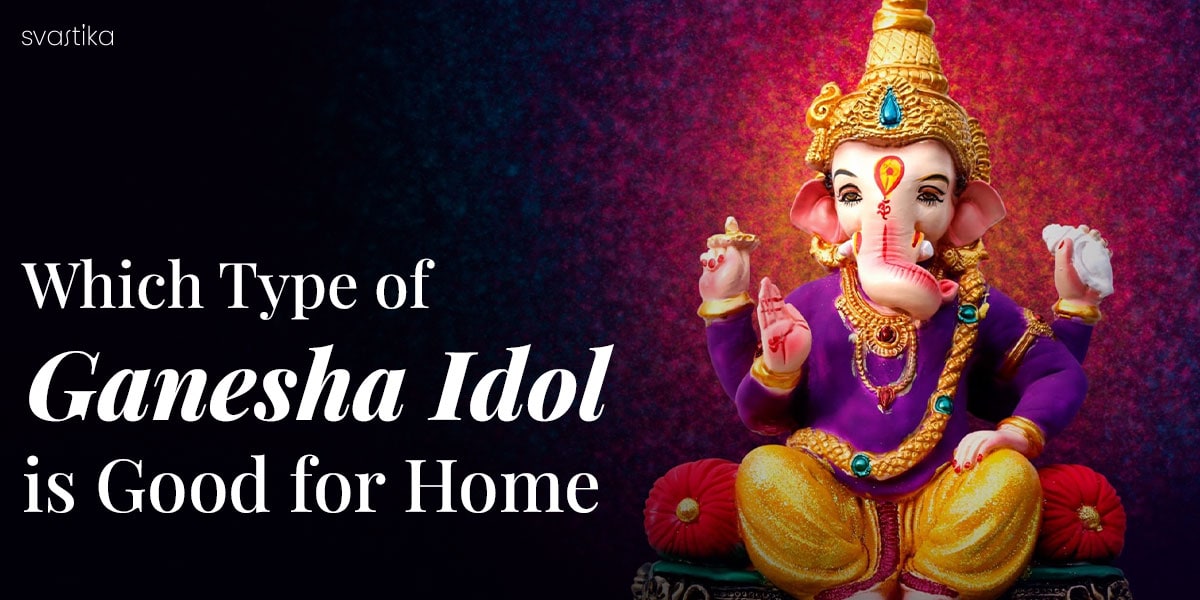 Which Type of Ganesha Idol is Good for Home?
